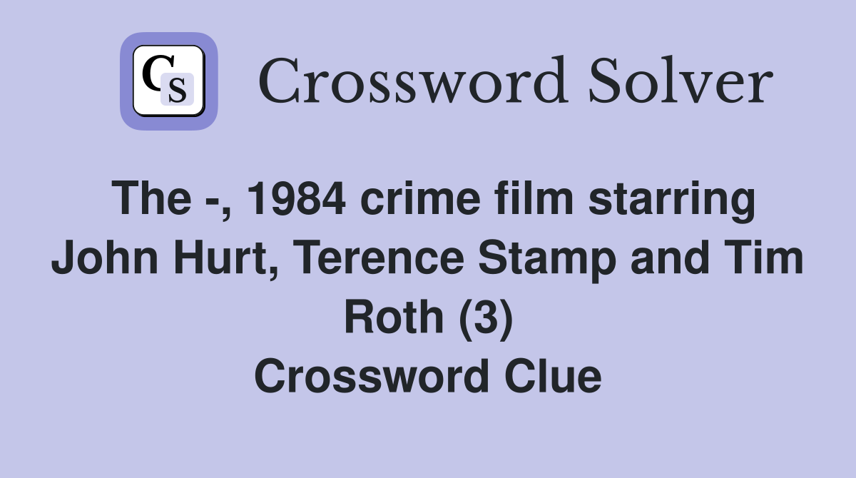 The -, 1984 crime film starring John Hurt, Terence Stamp and Tim Roth (3) - Crossword Clue ...